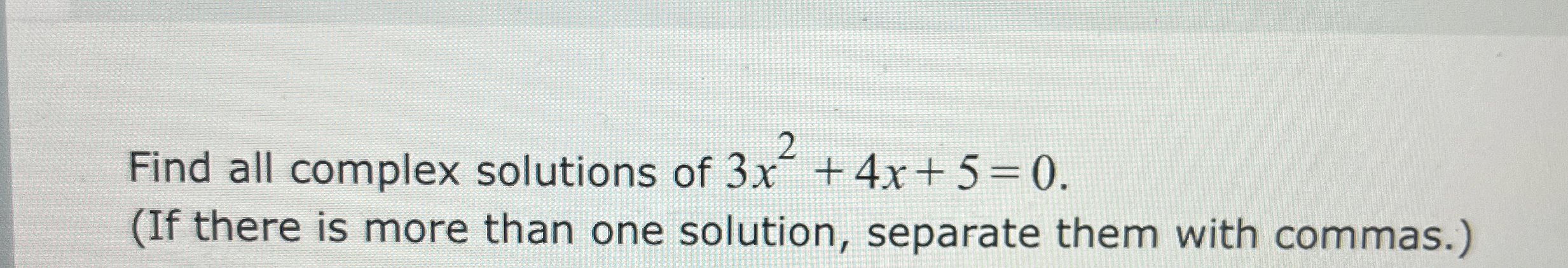 Solved Find all complex solutions of 3x2+4x+5=0.(If there is | Chegg.com