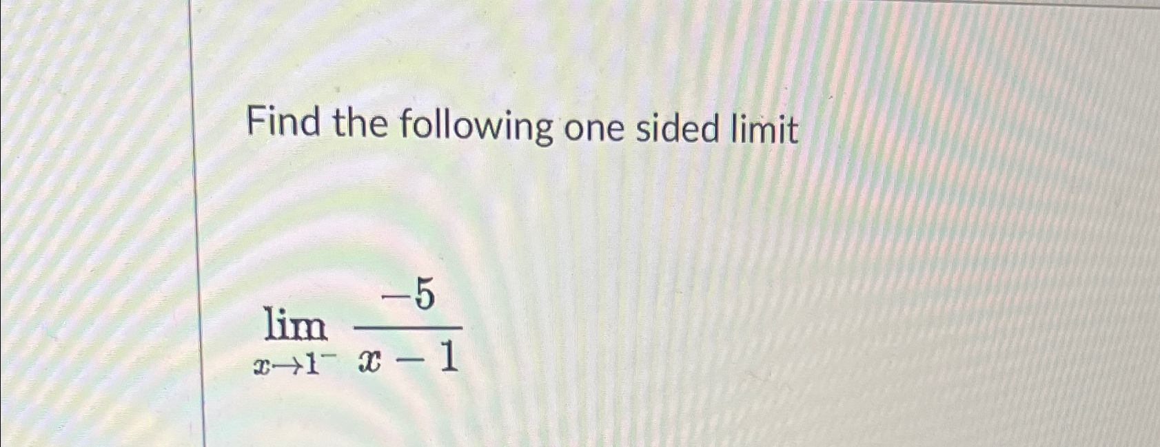 Solved Find the following one sided limitlimx→1--5x-1 | Chegg.com