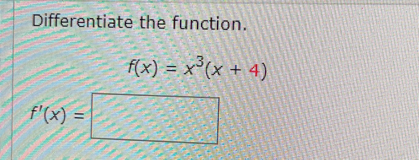 Solved Differentiate the function.f(x)=x3(x+4) | Chegg.com