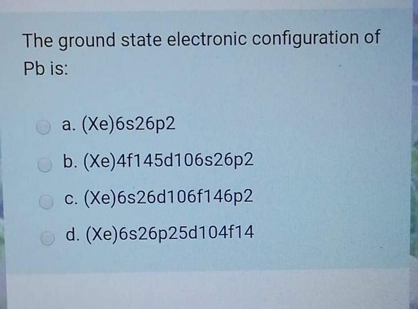 Solved The ground state electronic configuration of Pb is: | Chegg.com