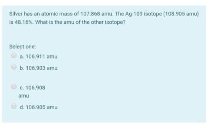 Solved Silver has an atomic mass of 107.868 amu. The Ag-109 | Chegg.com