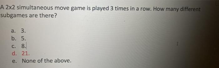Solved A 2x2 simultaneous move game is played 3 times in a | Chegg.com