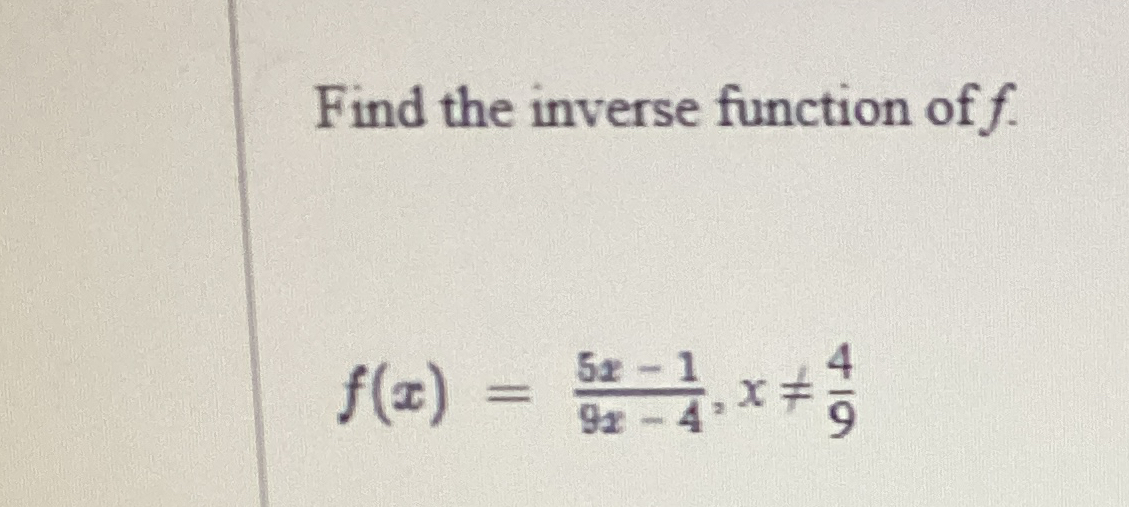 Solved Find the inverse function of f.f(x)=5x-19x-4,x≠49 | Chegg.com