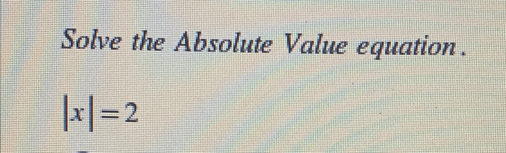 Solved Solve the Absolute Value equation.|x|=2 | Chegg.com