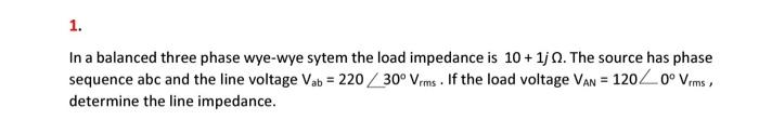 Solved 1. In a balanced three phase wye-wye sytem the load | Chegg.com