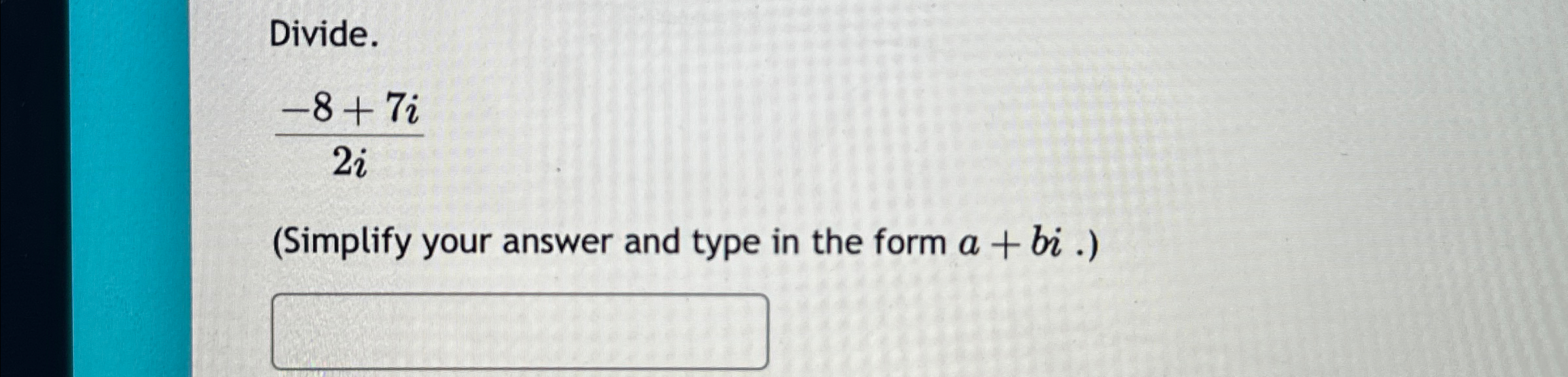 Solved Divide.-8+7i2i(Simplify your answer and type in the | Chegg.com