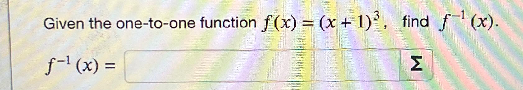 Solved Given the one-to-one function f(x)=(x+1)3, ﻿find | Chegg.com