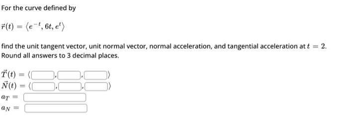 Solved For the curve defined by r(t)= e−t,6t,et find the | Chegg.com