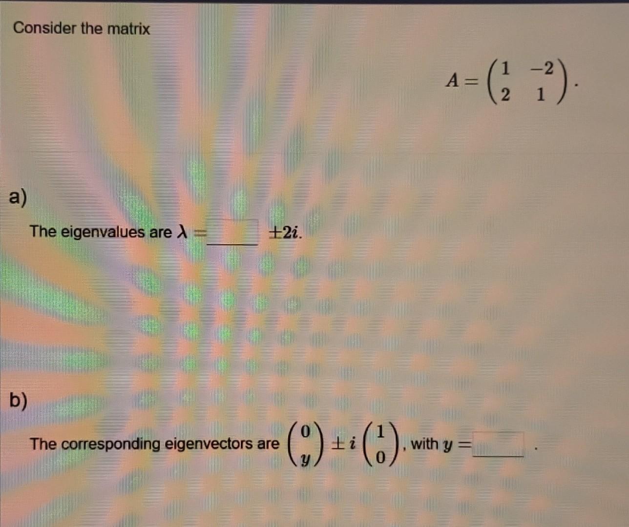 Solved Consider the matrix A=(12−21) a) The eigenvalues are | Chegg.com