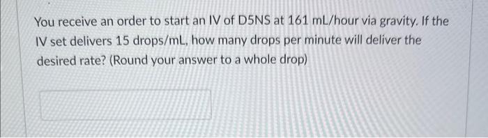 Solved You receive an order to start an IV of D5NS at 161 | Chegg.com
