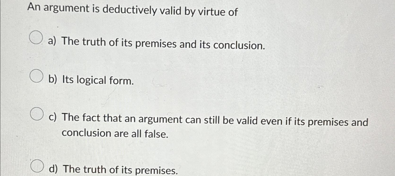 Solved An argument is deductively valid by virtue ofa) ﻿The | Chegg.com
