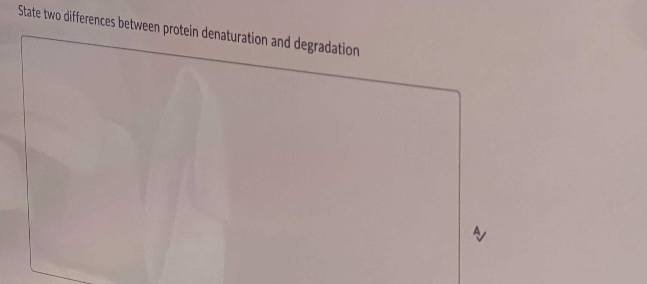 Solved State two differences between protein denaturation | Chegg.com