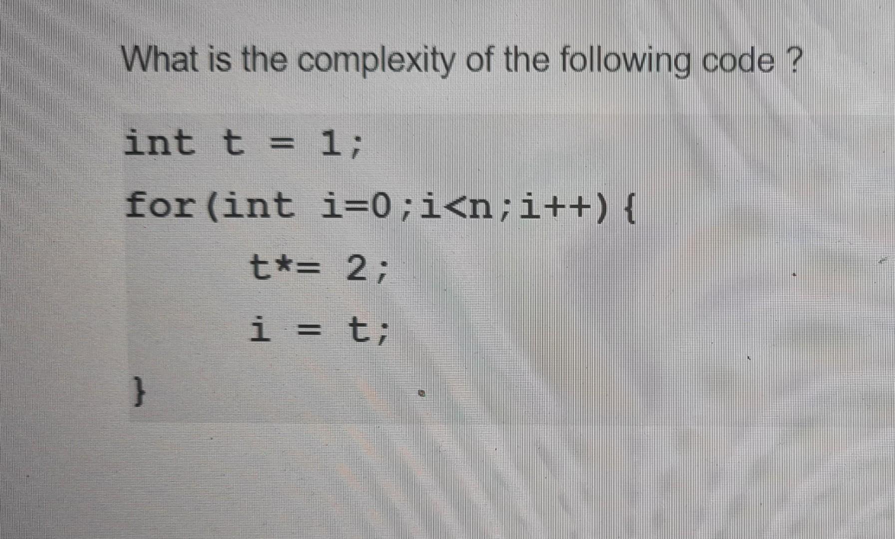 Solved What is the complexity of the following code ? int t | Chegg.com