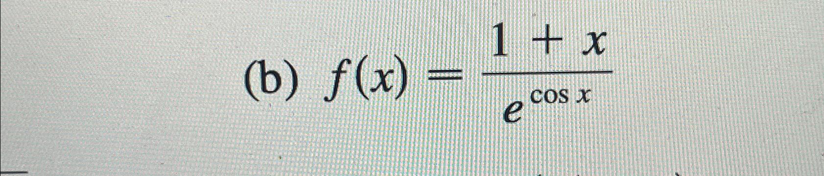 Solved (b) f(x)=1+xecosx ﻿ find the domain | Chegg.com