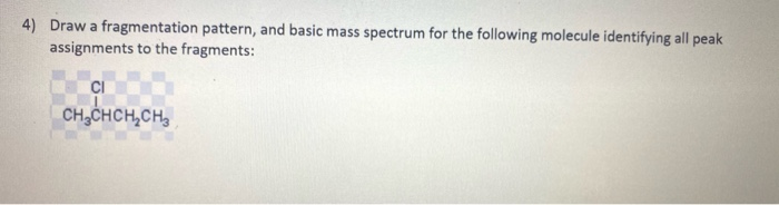 Solved 4) Draw a fragmentation pattern, and basic mass | Chegg.com