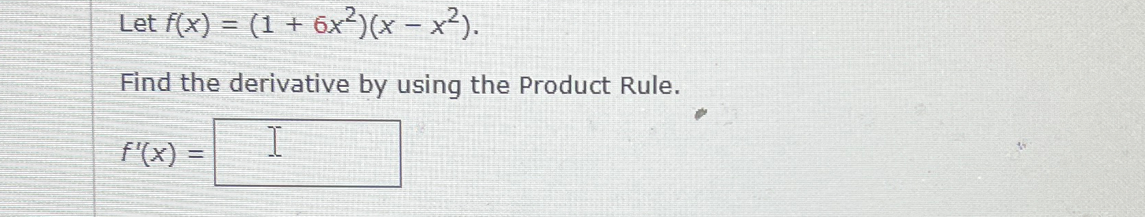Solved Let f(x)=(1+6x2)(x-x2)Find the derivative by using | Chegg.com