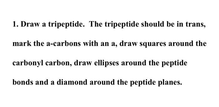Solved 1. Draw a tripeptide. The tripeptide should be in | Chegg.com
