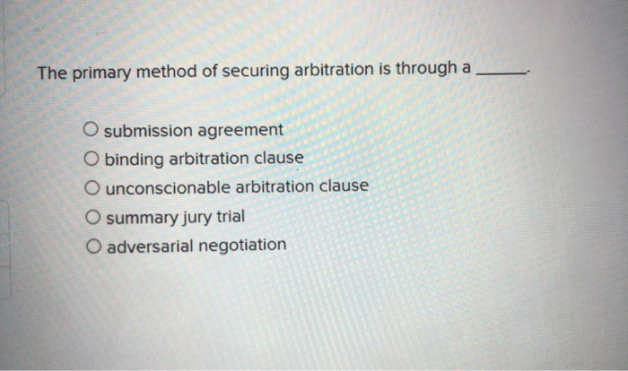 Solved The primary method of securing arbitration is through | Chegg.com