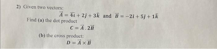 Solved 2) Given two vectors: A=4 +2 ^+3k^ and B=−2 ^+5 ^+1k^ | Chegg.com