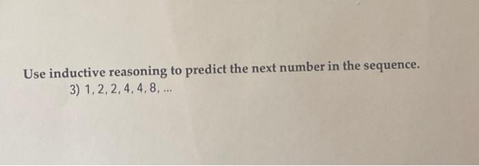Solved Use inductive reasoning to predict the next number in | Chegg.com