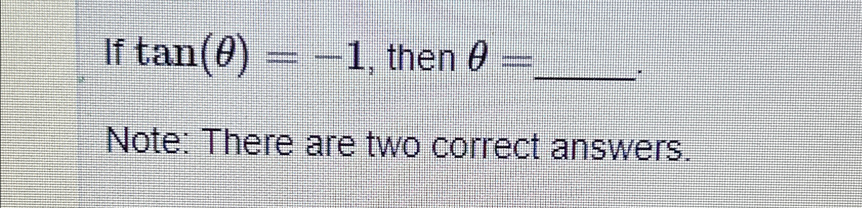 Solved If tan(θ)=-1, ﻿then θ=Note: There are two correct | Chegg.com