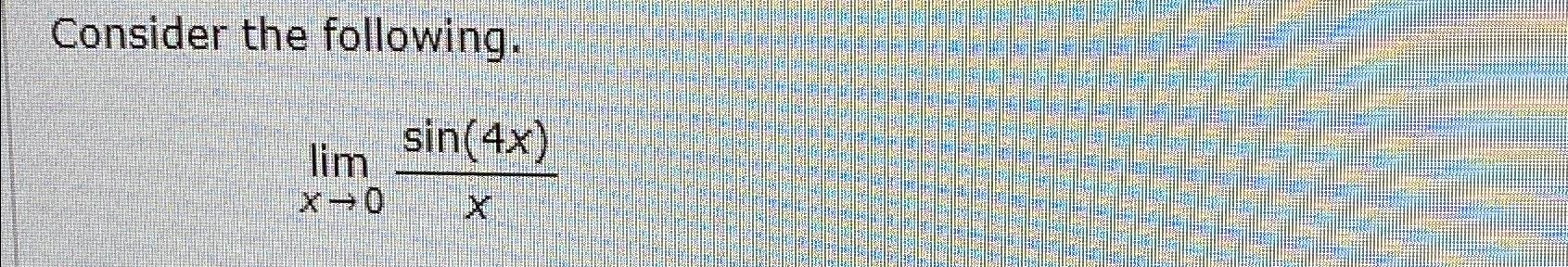 Solved Consider the following.limx→0sin(4x)x | Chegg.com