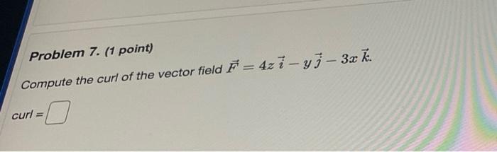 Solved Problem 7. (1 point) Compute the curl of the vector | Chegg.com