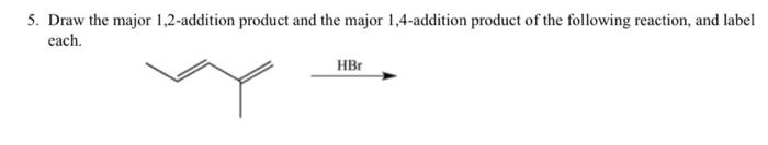 Solved 5. Draw the major 1,2-addition product and the major | Chegg.com