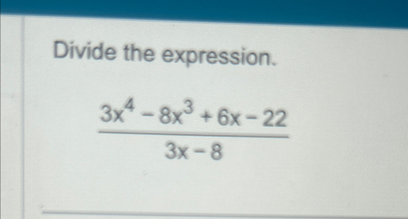 Solved Divide the expression.3x4-8x3+6x-223x-8 | Chegg.com