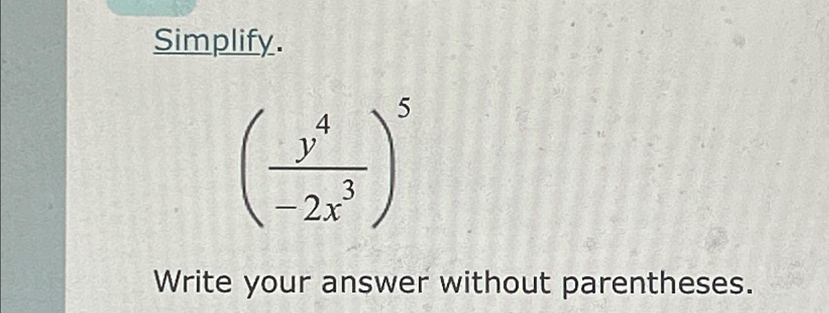 Solved Simplify.(y4-2x3)5Write your answer without | Chegg.com