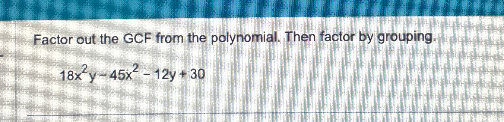 Solved Factor out the GCF from the polynomial. Then factor | Chegg.com