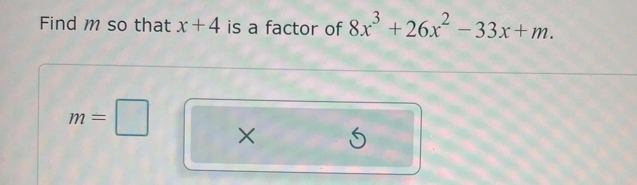 Solved Find m ﻿so that x+4 ﻿is a factor of 8x3+26x2-33x+m.m= | Chegg.com