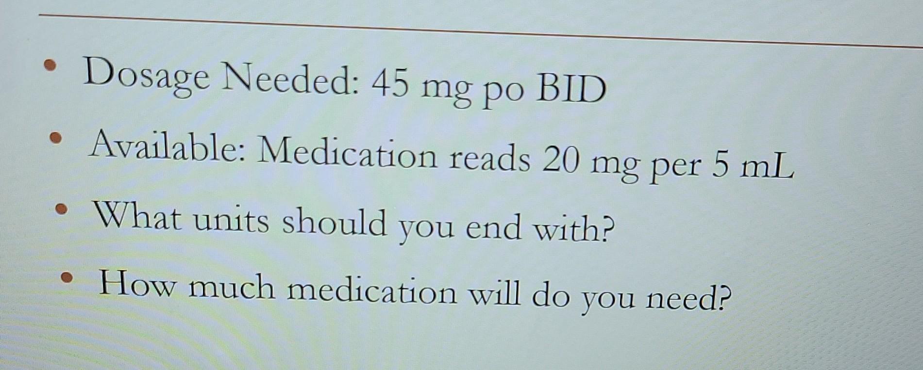 Solved Dosage Needed: 45 mg po BID Available: Medication | Chegg.com