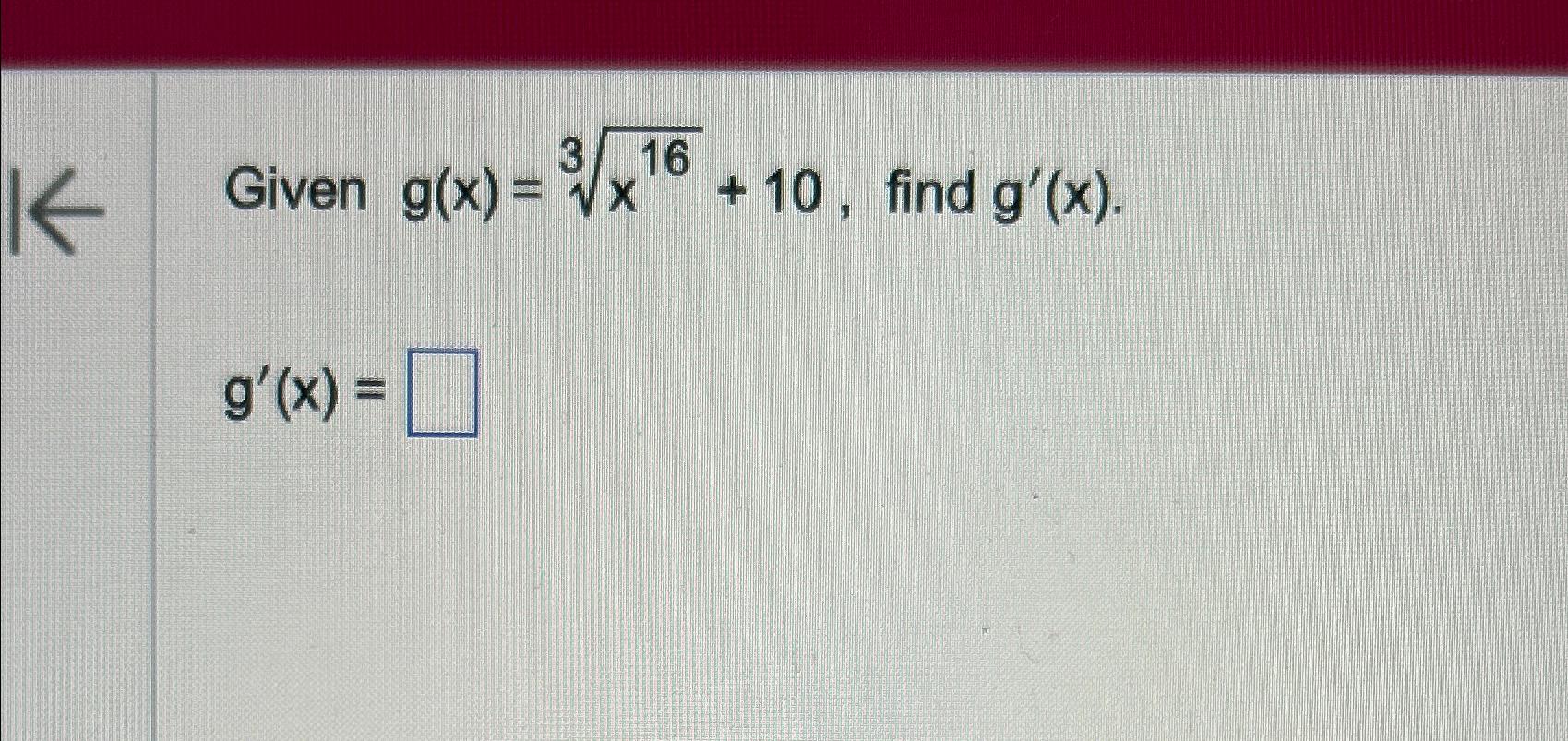 Solved Given g(x)=x163+10, ﻿find g'(x)g'(x)= | Chegg.com