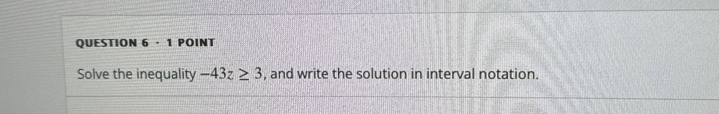 Solved QUESTION 6 - 1 POINTSolve the inequality -43z≥3, | Chegg.com Solved QUESTION 6 - 1 POINTSolve the inequality -43z≥3, | Chegg.com