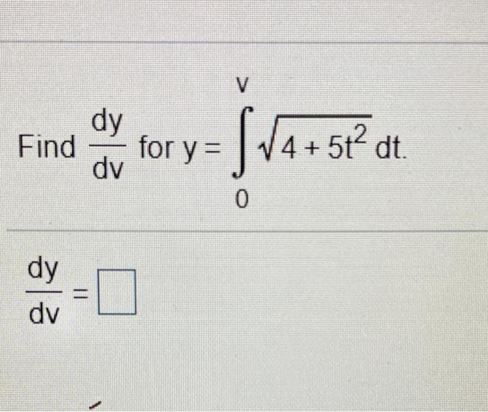 Solved V dy Find for y= |V4+ 5t? dt. dv [ 445 0 dy TERET dv | Chegg.com
