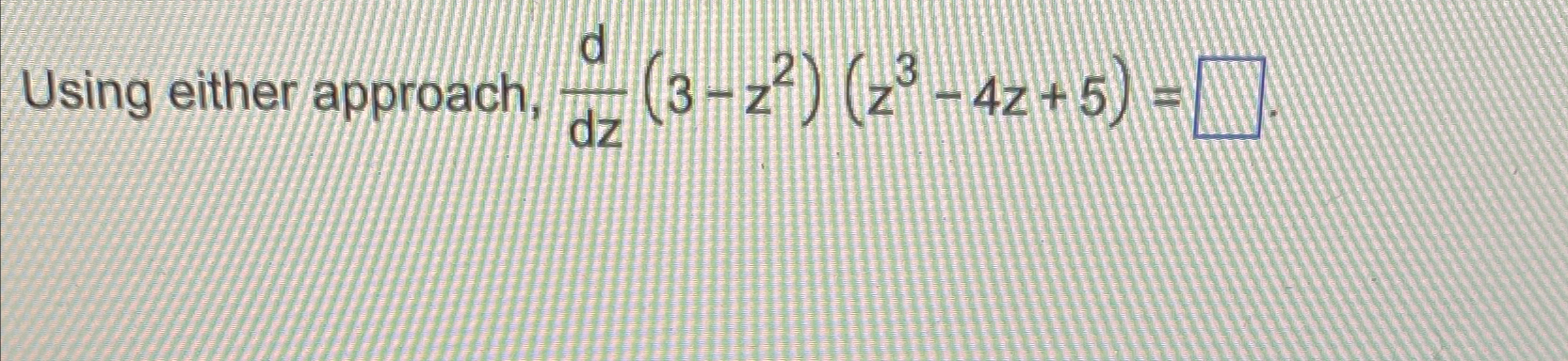 Solved Using either approach, ddz(3-z2)(z3-4z+5)= | Chegg.com