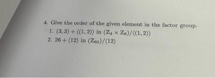 Solved 4. Give the order of the given element in the factor | Chegg.com