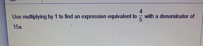 Solved Use multiplying by 1 to find an expression equivalent | Chegg.com
