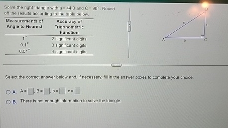 Solved Solve the right triangle with a=44,3 ﻿and C=90°. | Chegg.com