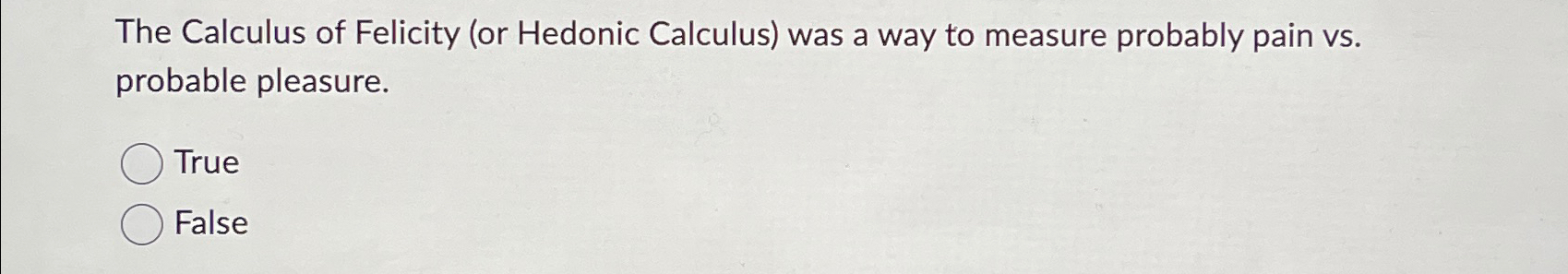 Solved The Calculus of Felicity (or Hedonic Calculus) ﻿was a | Chegg.com