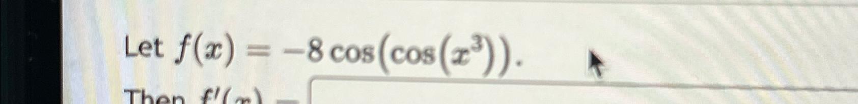 Solved Let f(x)=-8cos(cos(x3)). | Chegg.com