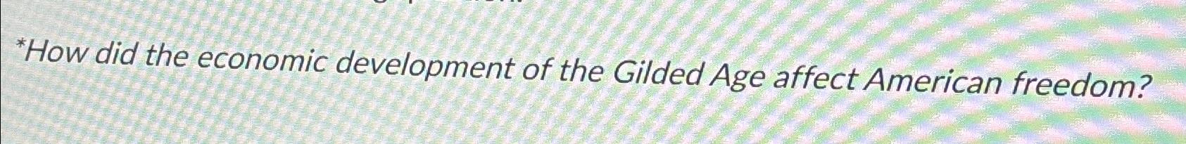 Solved *How did the economic development of the Gilded Age | Chegg.com