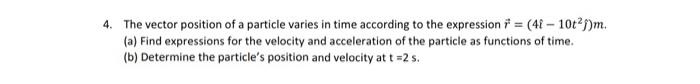 Solved 4. The vector position of a particle varies in time | Chegg.com