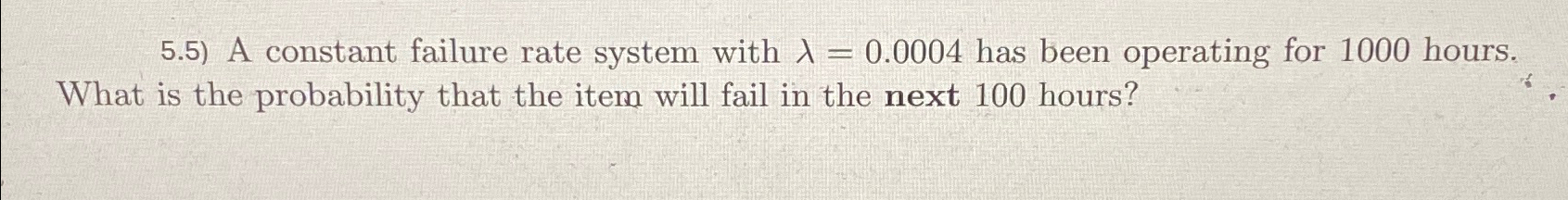 Solved 5.5) ﻿A constant failure rate system with λ=0.0004 | Chegg.com