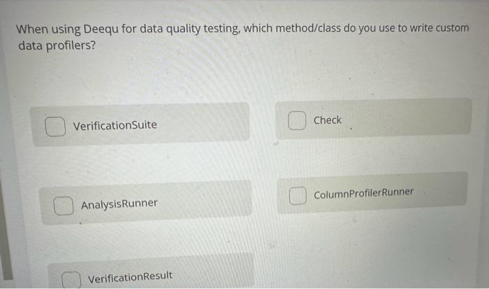 Solved When using Deequ for data quality testing, which | Chegg.com