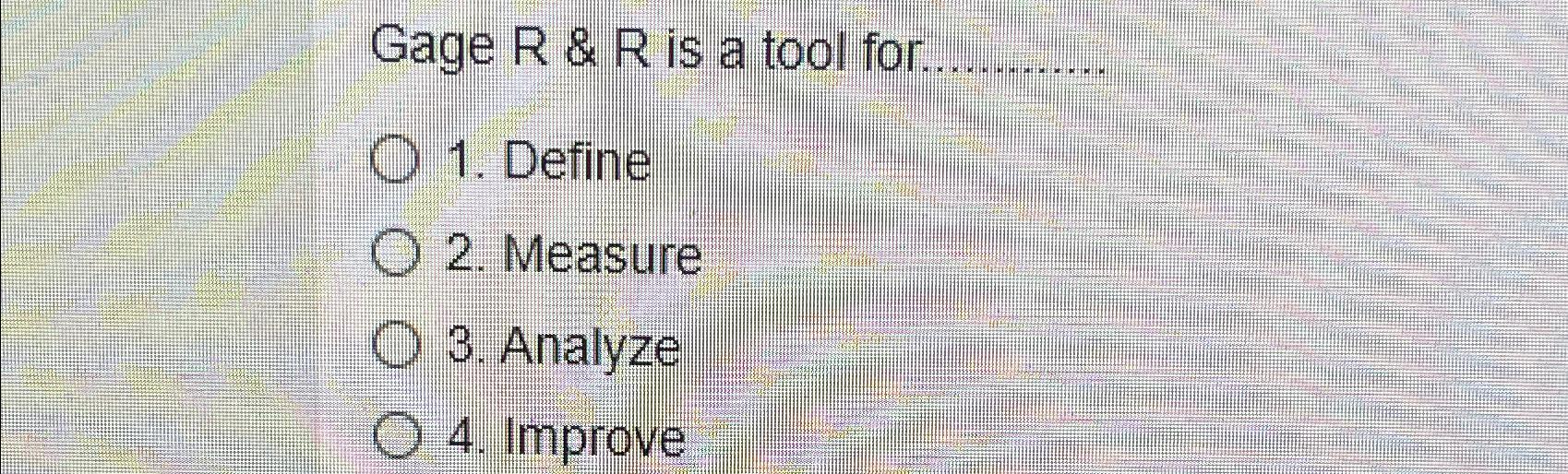 Solved Gage R & R is a tool for.DefineMeasureAnalyzeImprove | Chegg.com