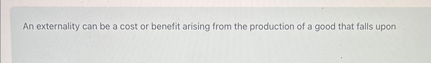 Solved An externality can be a cost or benefit arising from | Chegg.com