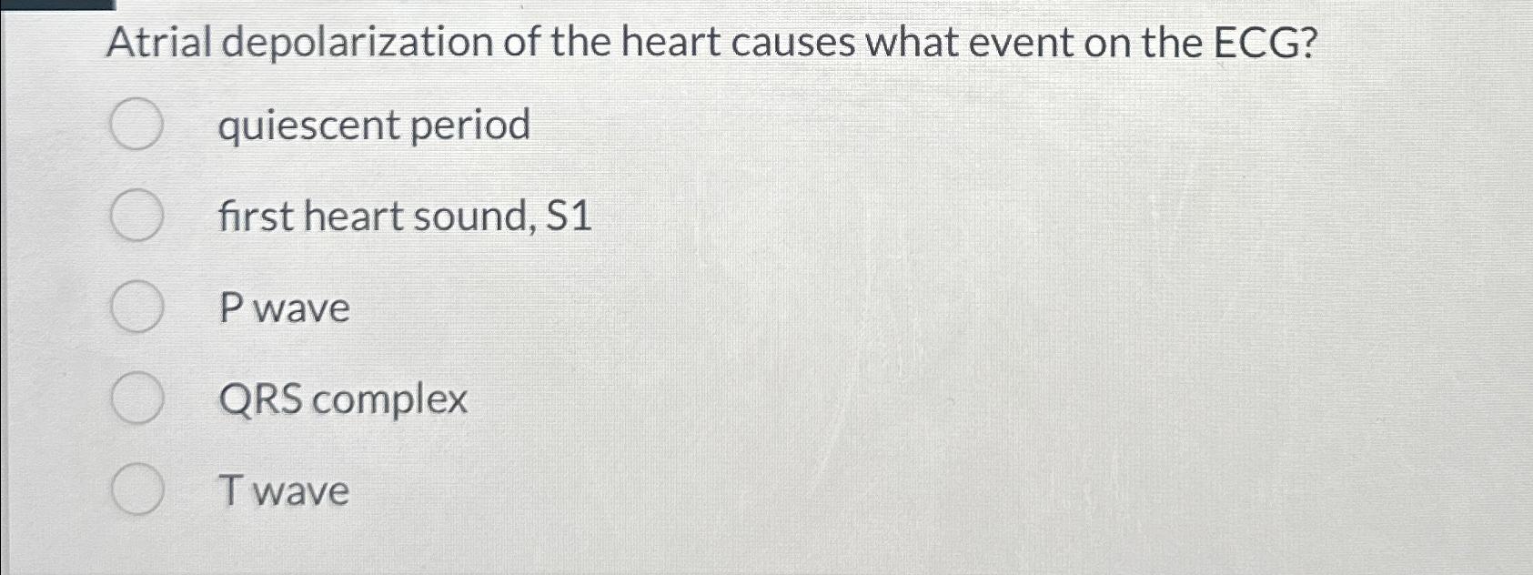 Solved Atrial depolarization of the heart causes what event | Chegg.com