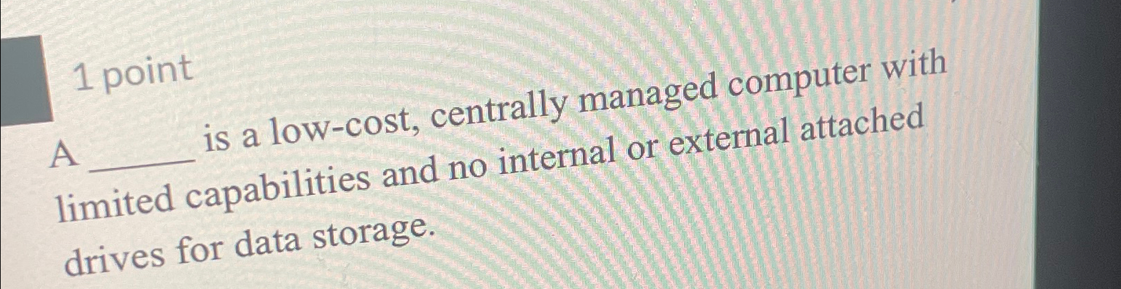 Solved 1 ﻿pointA is a low-cost, ﻿centrally managed computer | Chegg.com